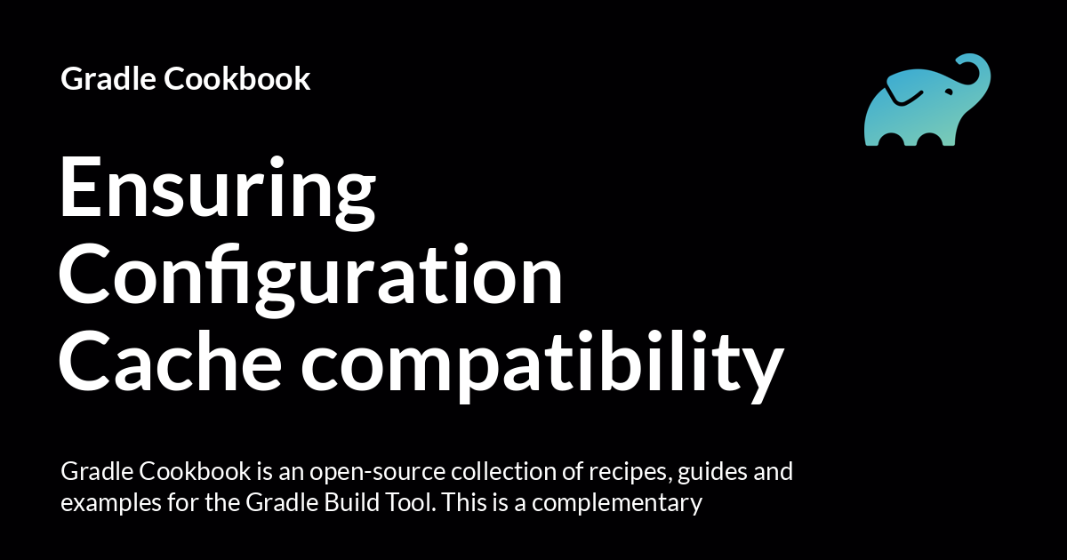 Ensuring Configuration Cache compatibility - Gradle Cookbook Ensuring Configuration Cache compatibility - Gradle Cookbook